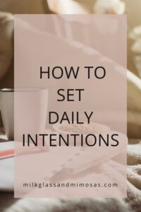 How to Set Daily Intentions (with Examples!) - Milk Glass and Mimosas